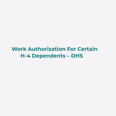 Work Authorization For Certain H-4 Dependents – DHS